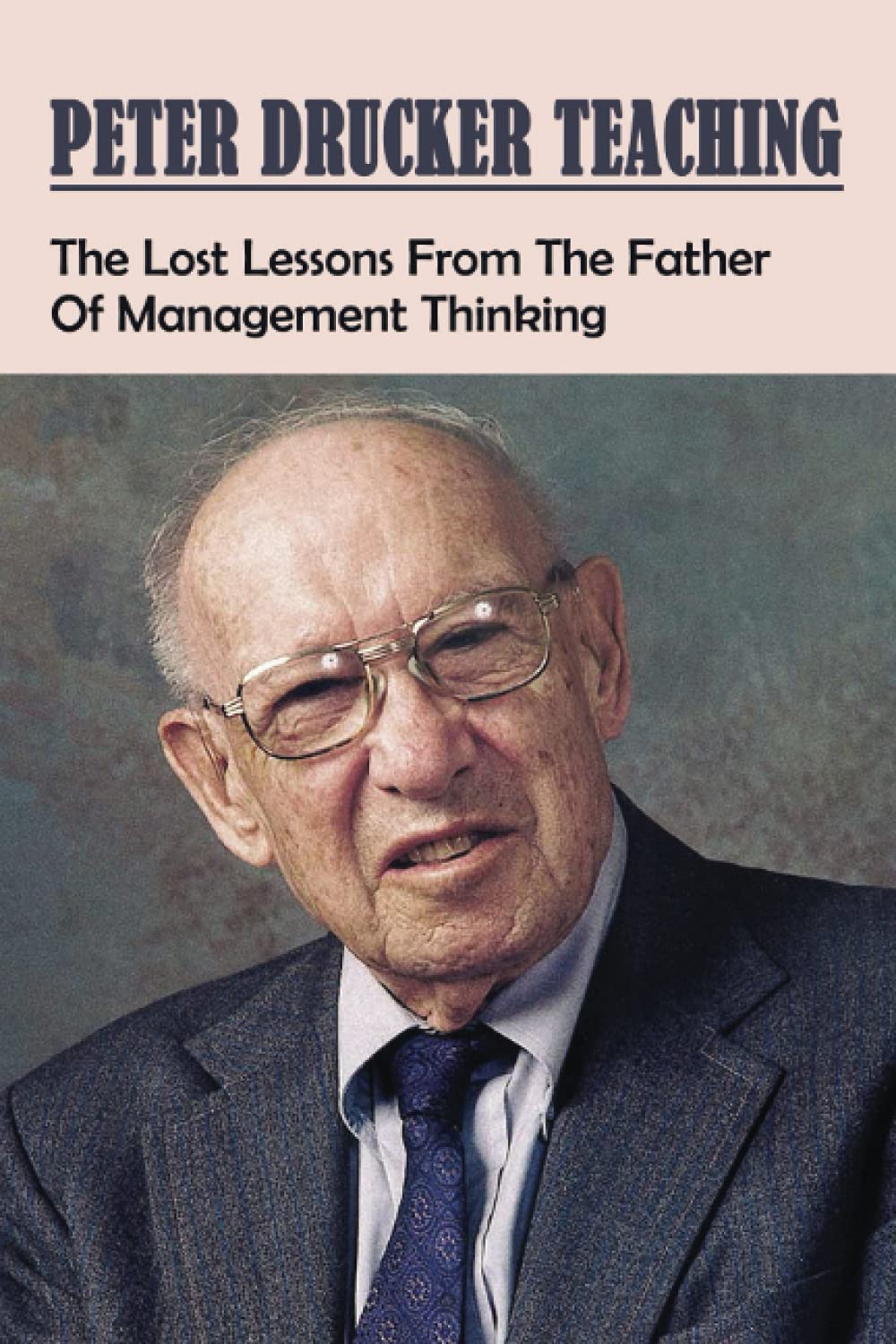 Buy Peter Drucker Teaching: The Lost Lessons From The her Of Management ...