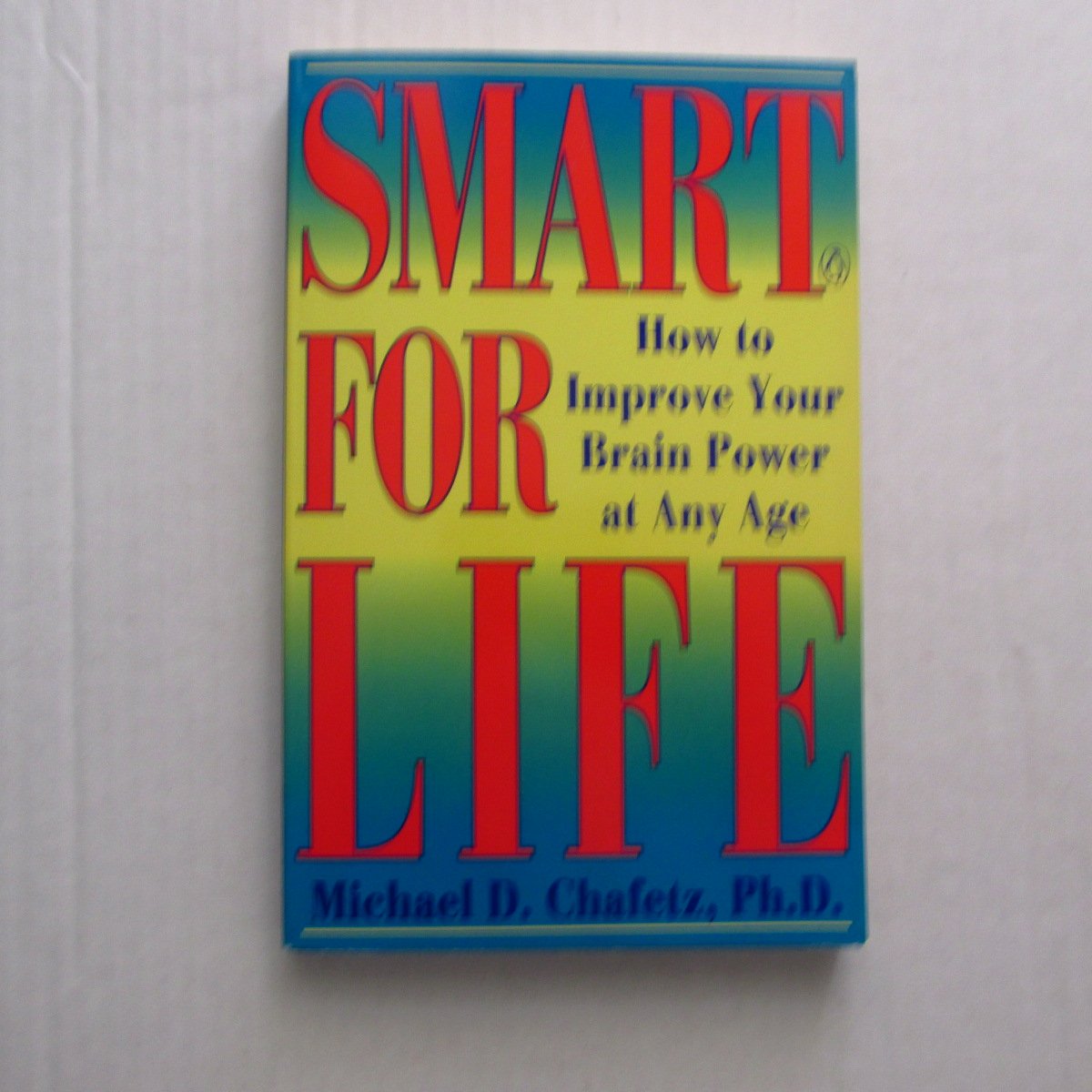 Smart for Life: How to Improve Your Brain Power at Any Age: Chafetz ...