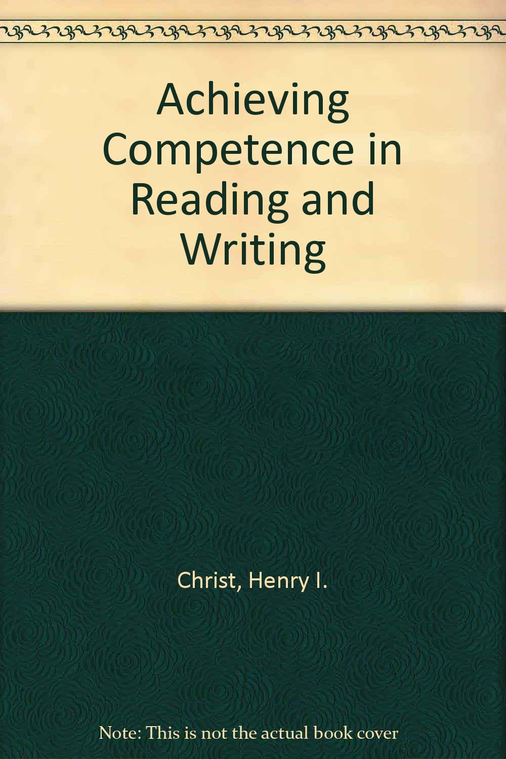 Achieving Competence in Reading and Writing: Christ, Henry I ...