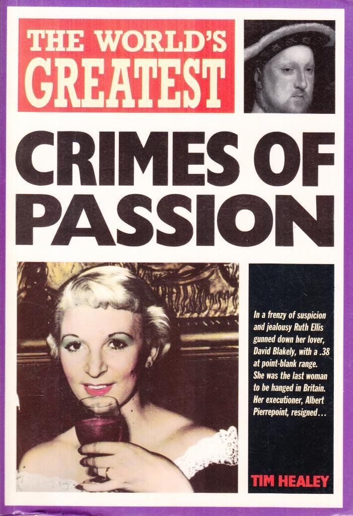The World's Greatest Crimes of Passion (World's Greatest): tim-healey ...