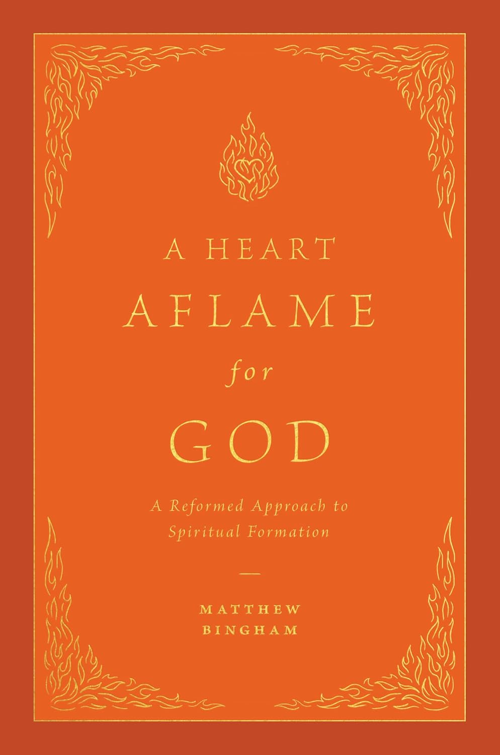 A Heart Aflame for God: A Reformed Approach to Spiritual Formation ...