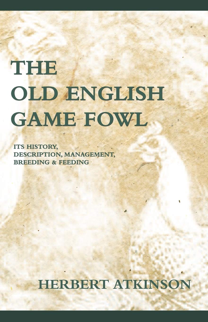 The Old English Game Fowl - Its History, Description, Management ...