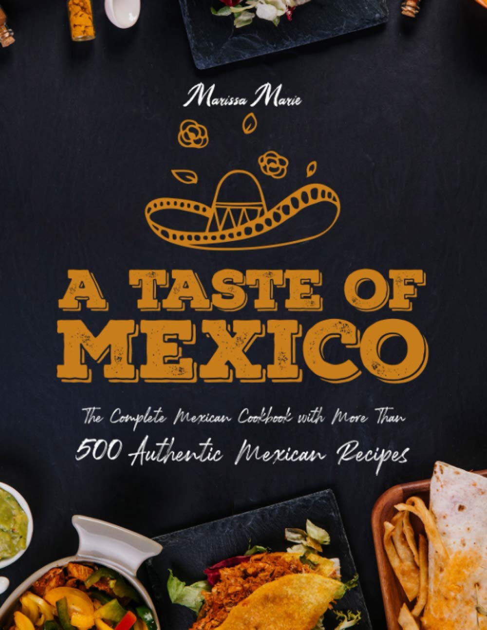 A Taste of Mexico: The Complete Mexican Cookbook With More Than 500 ...