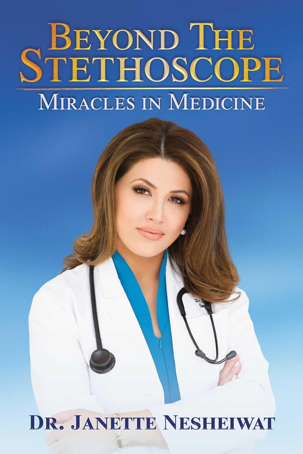 Beyond the Stethoscope: Miracles in Medicine: Nesheiwat, Dr. Janette: 9798888456514: Amazon.com ...