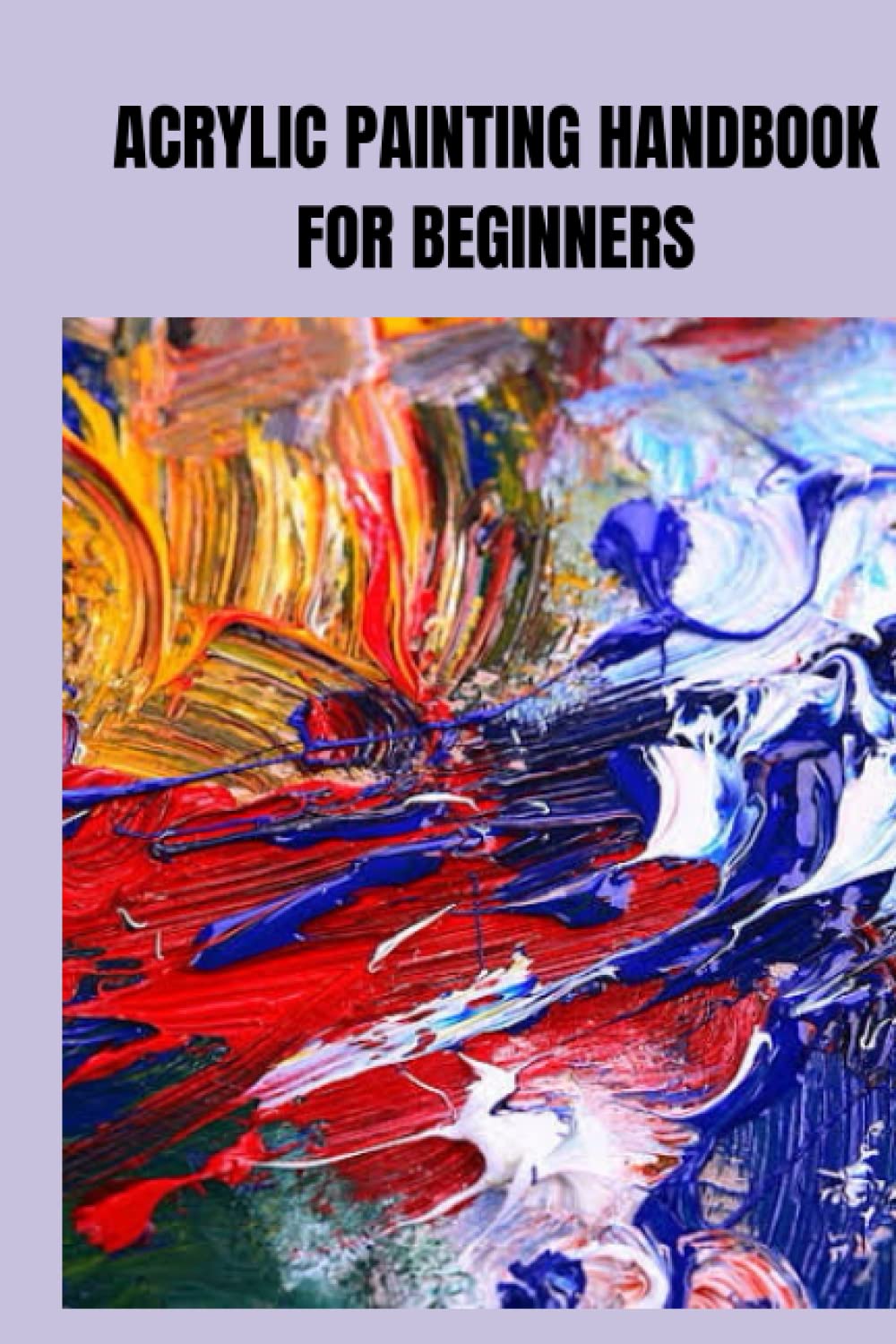 ACRYLIC PAINTING HANDBOOK FOR BEGINNERS: Ultimate beginners guide on ...