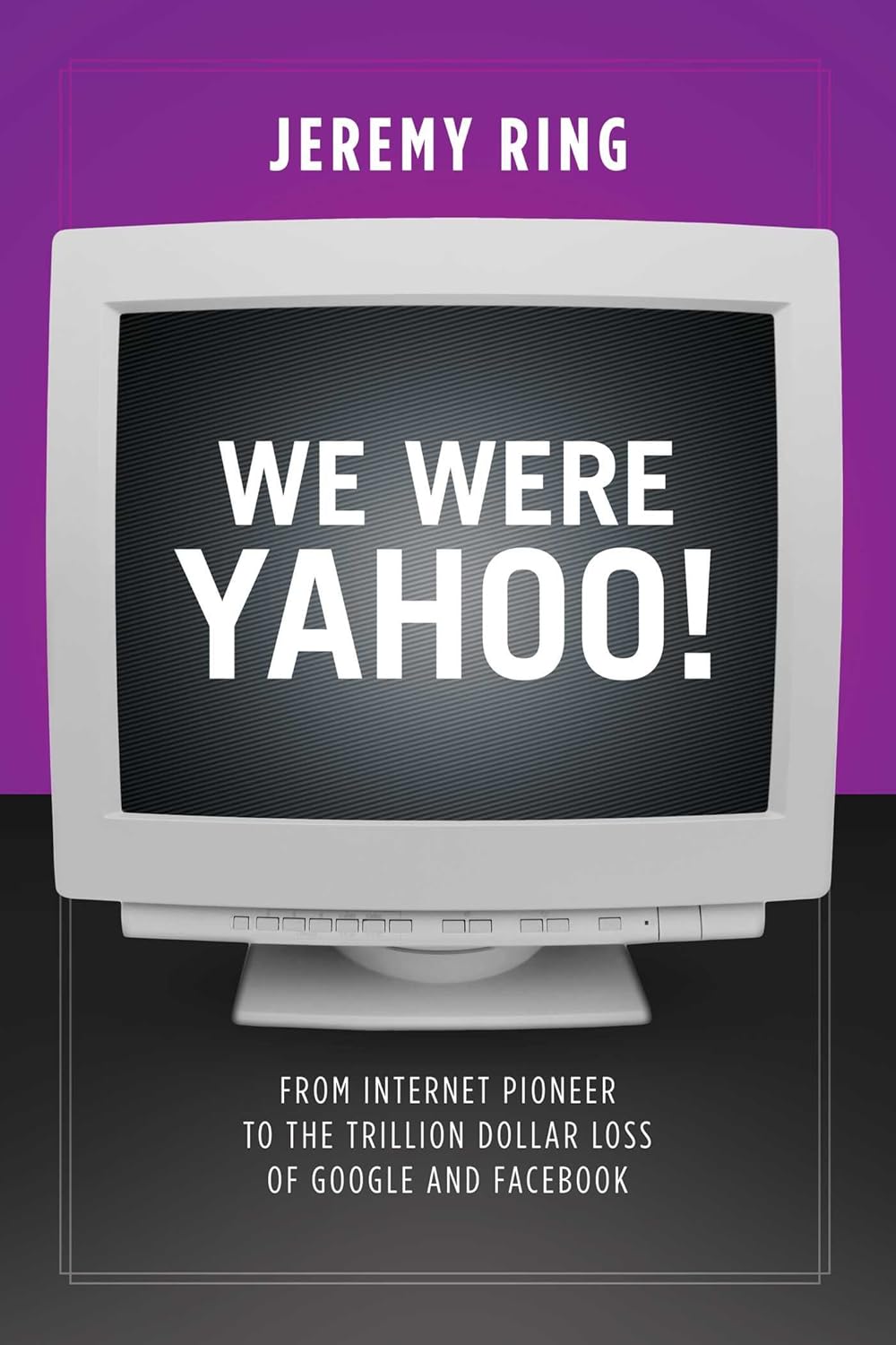 We Were Yahoo!: From Internet Pioneer to the Trillion Dollar Loss of ...