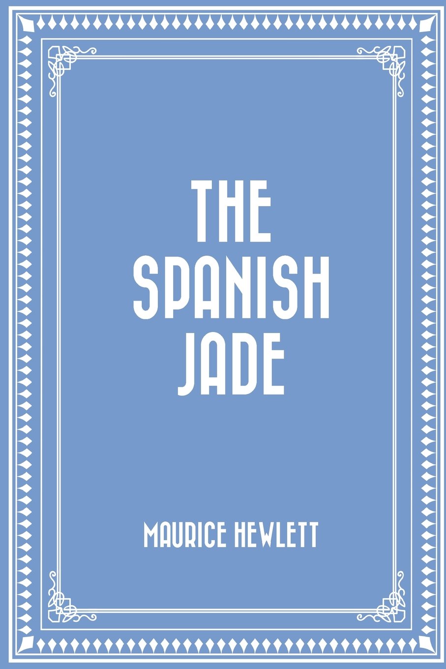 The Spanish Jade: Hewlett, Maurice: 9781530025633: Amazon.com: Books