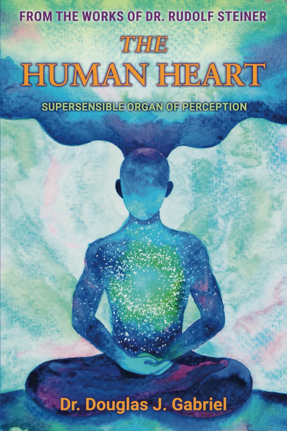 The Human Heart: Supersensible Organ of Perception (From the Works of ...