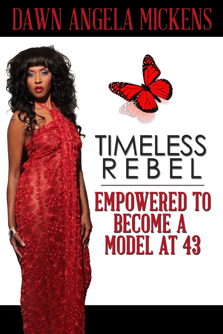 Timeless Rebel: Empowered to Become a Model at 43: Mickens, Dawn Angela ...