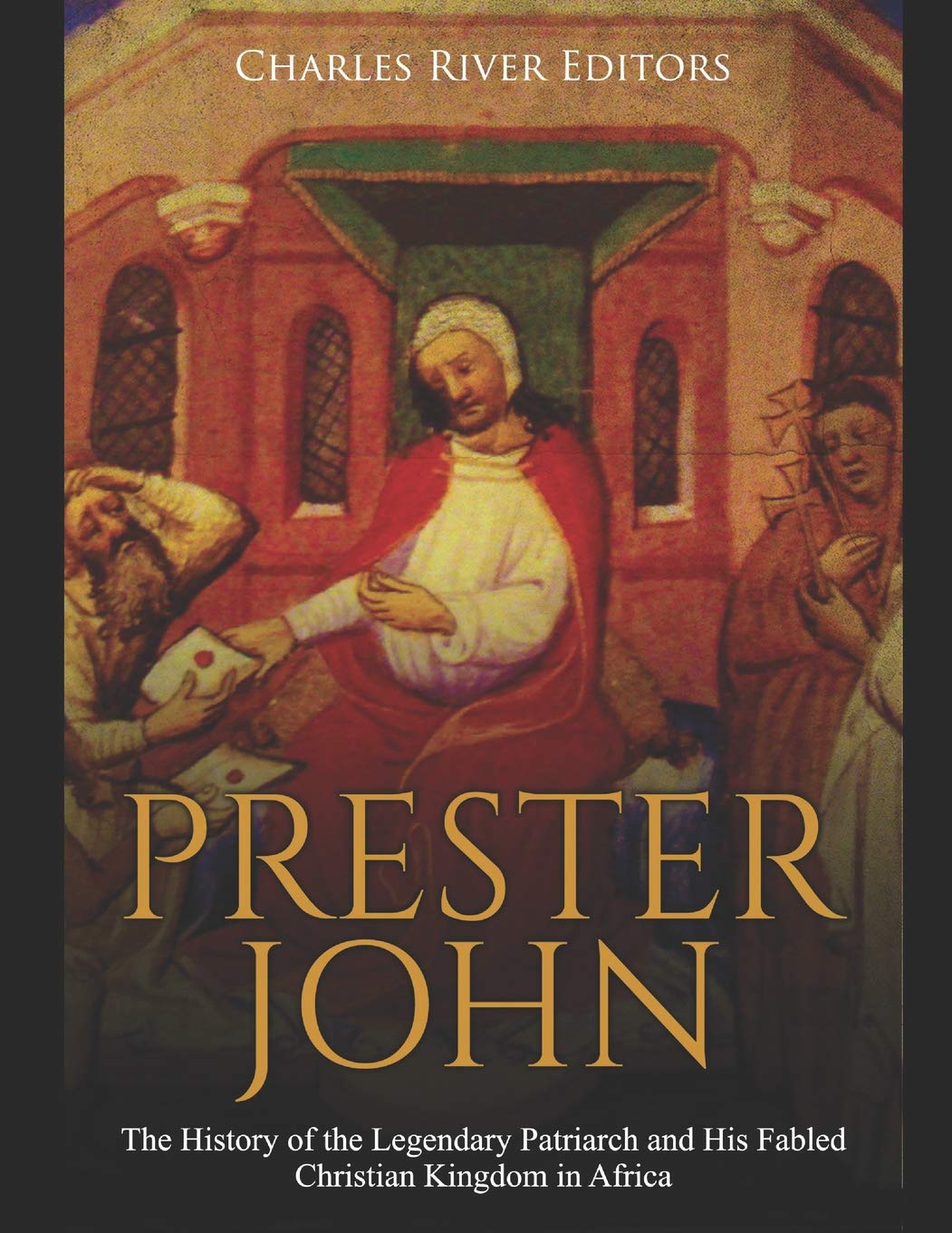 Prester John: The History of the Legendary Patriarch and His Fabled ...