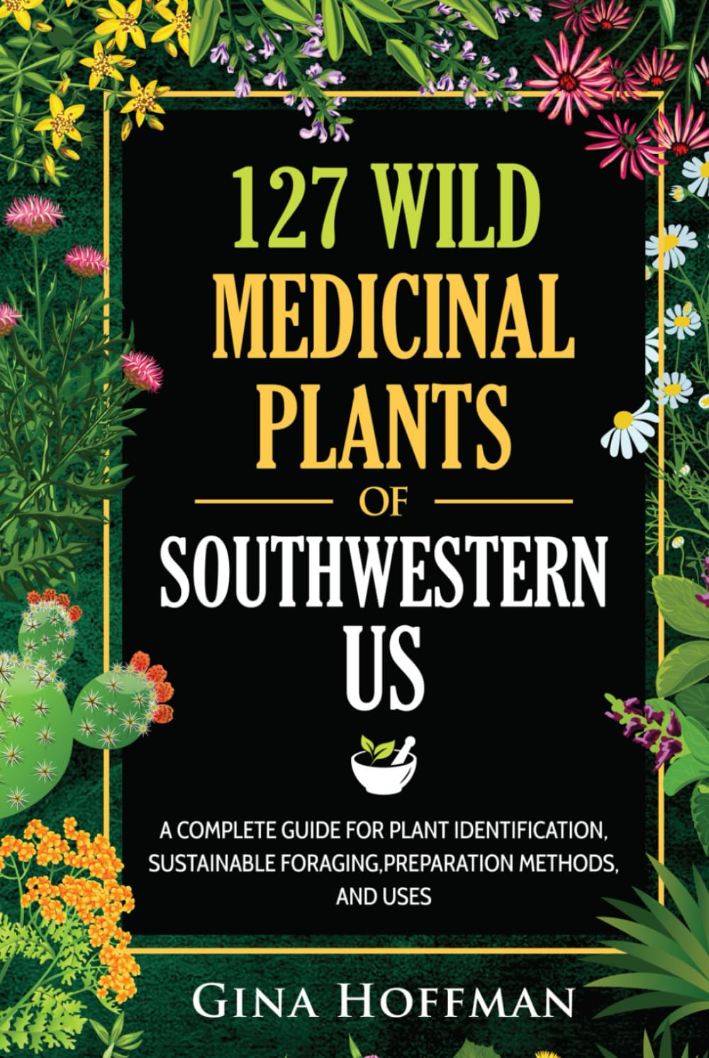 127 Wild Medicinal Plants of Southwestern US: A complete guide for ...