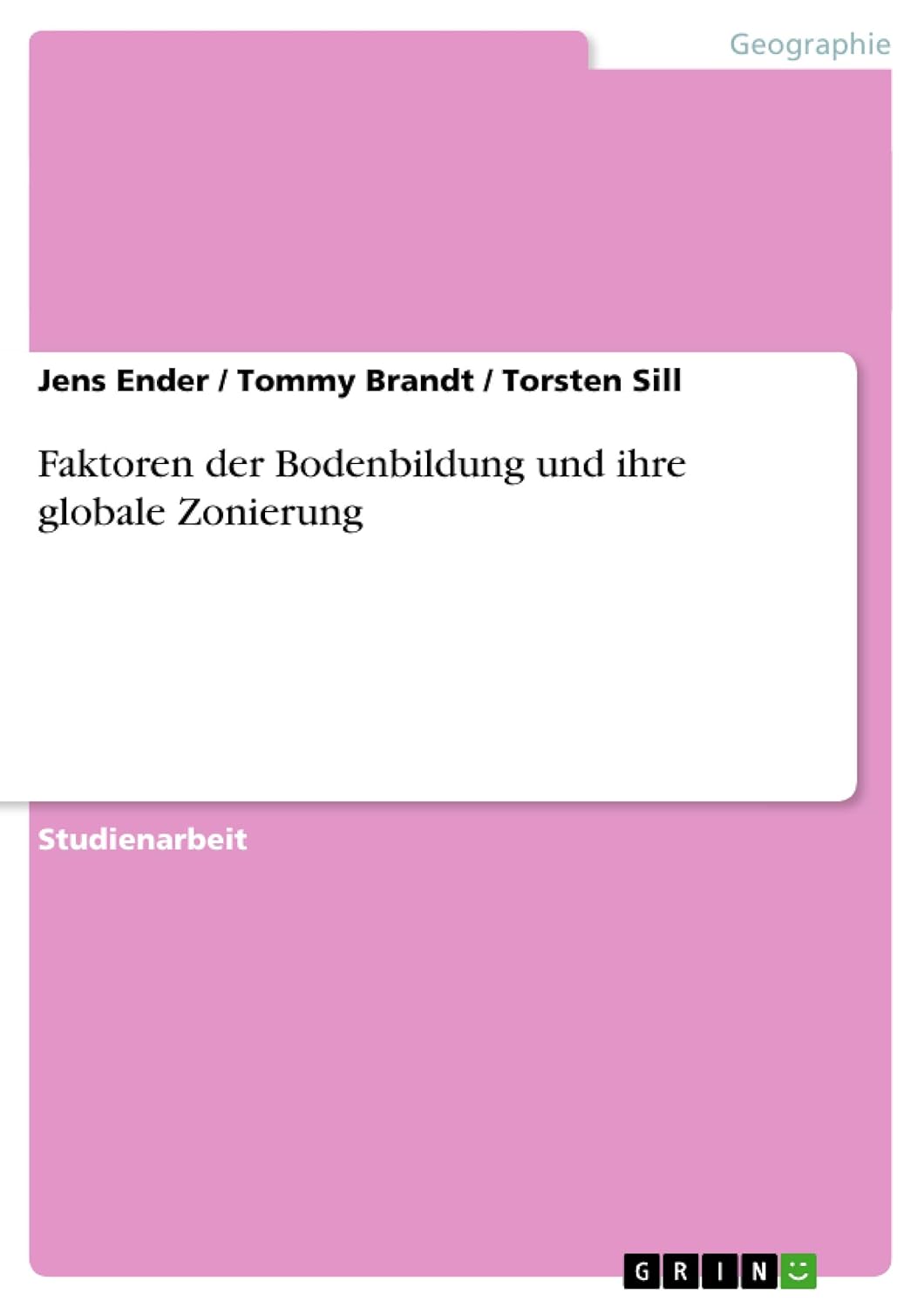 Faktoren der Bodenbildung und ihre globale Zonierung : Ender, Jens ...
