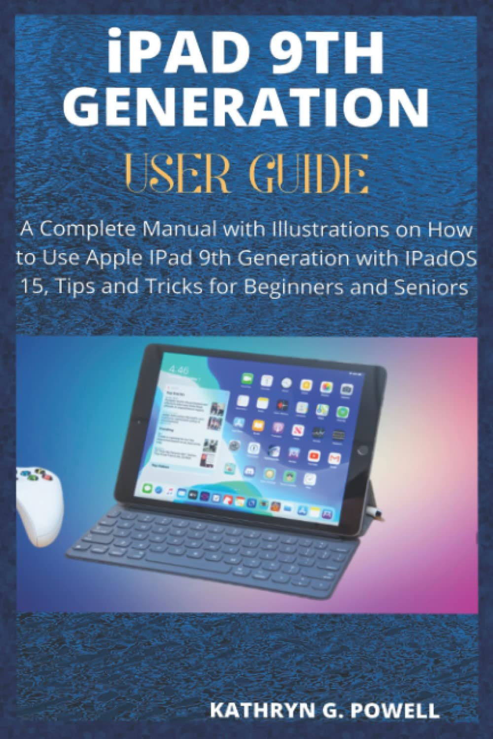 iPAD 9TH GENERATION USER GUIDE: A Complete Manual with Illustrations on ...
