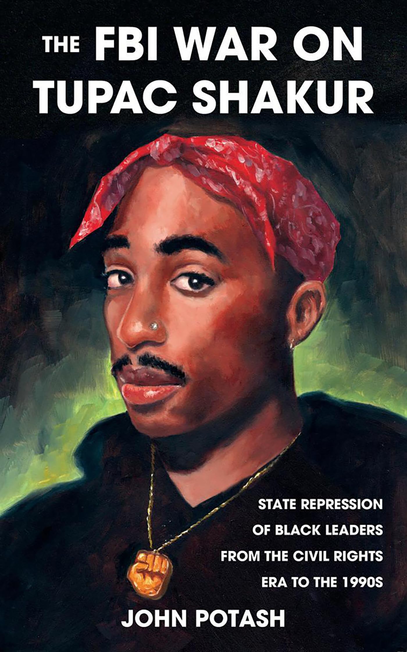 The FBI War on Tupac Shakur: State Repression of Black Leaders from the ...