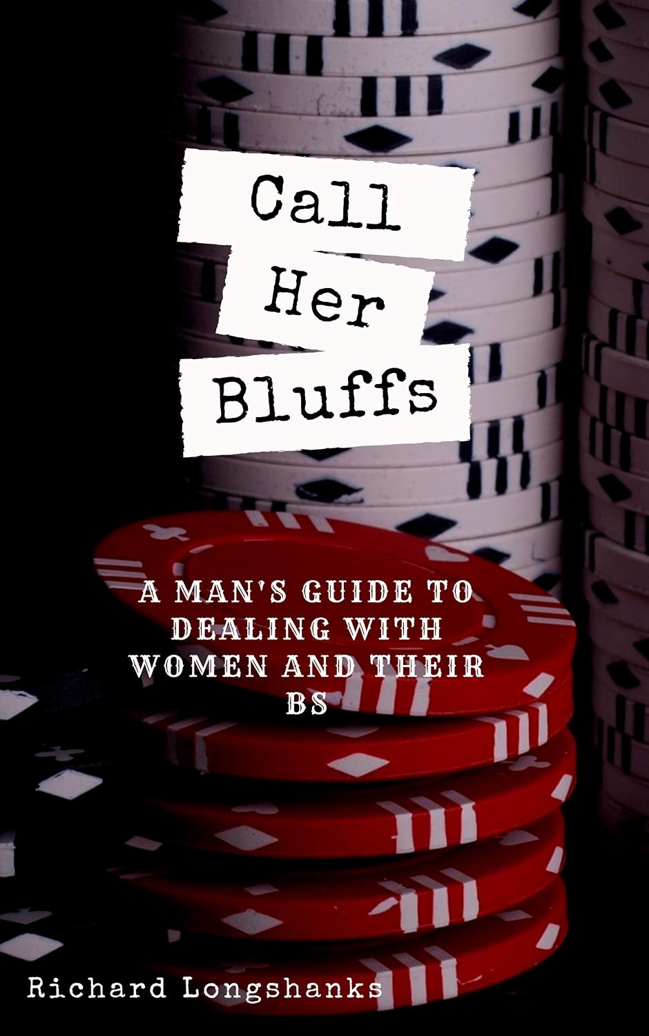 Amazon.com: Call Her Bluffs: A Man's Guide To Dealing With Women and ...