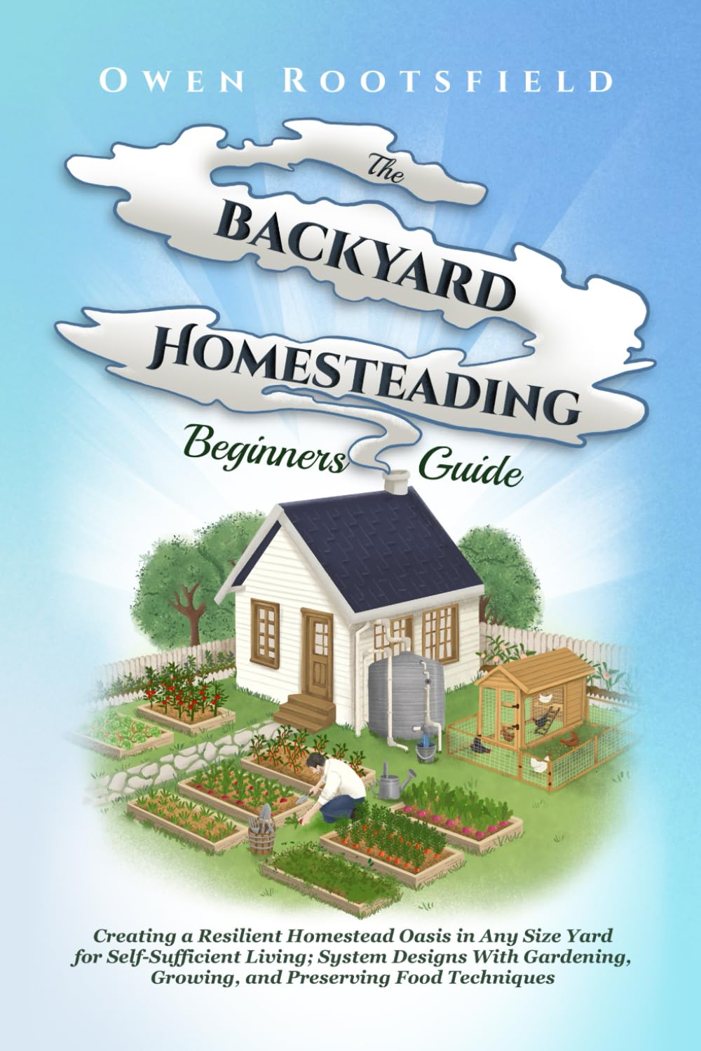 THE BACKYARD HOMESTEADING FOR BEGINNERS GUIDE: CREATING A RESILIENT ...