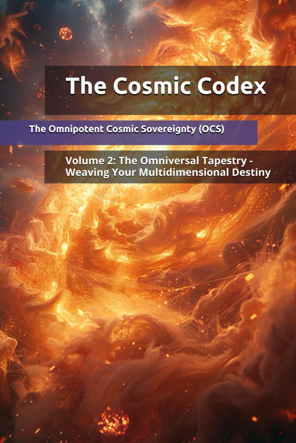 The Cosmic Codex: Volume 2: The Omniversal Tapestry - Weaving Your Multidimensional Destiny ...