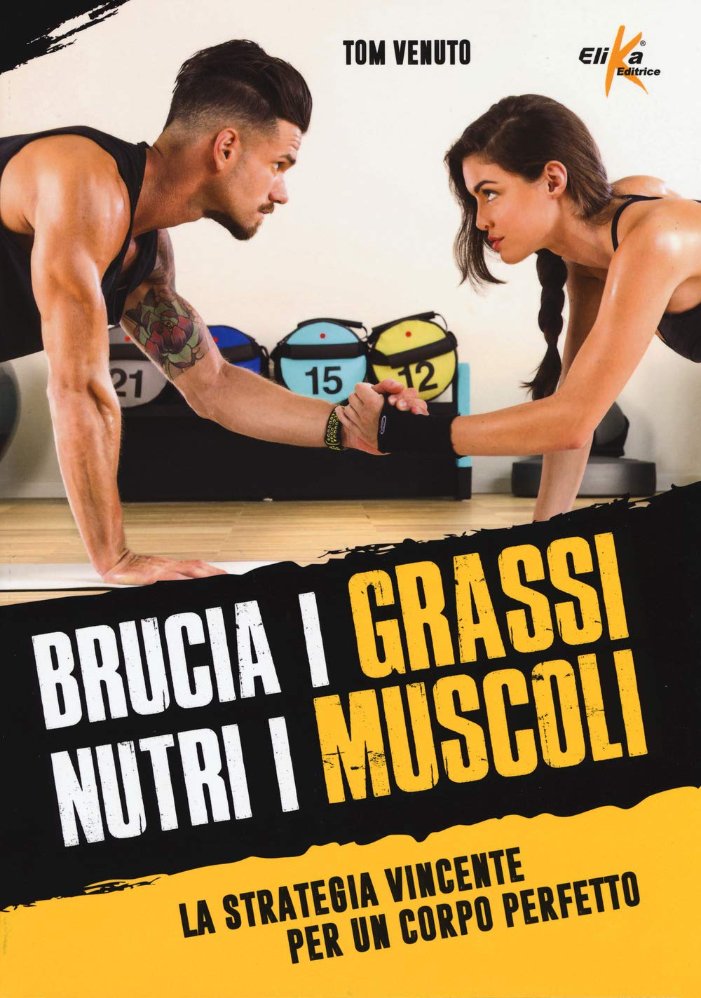 Brucia i grassi, nutri i muscoli. La strategia vincente per un corpo ...