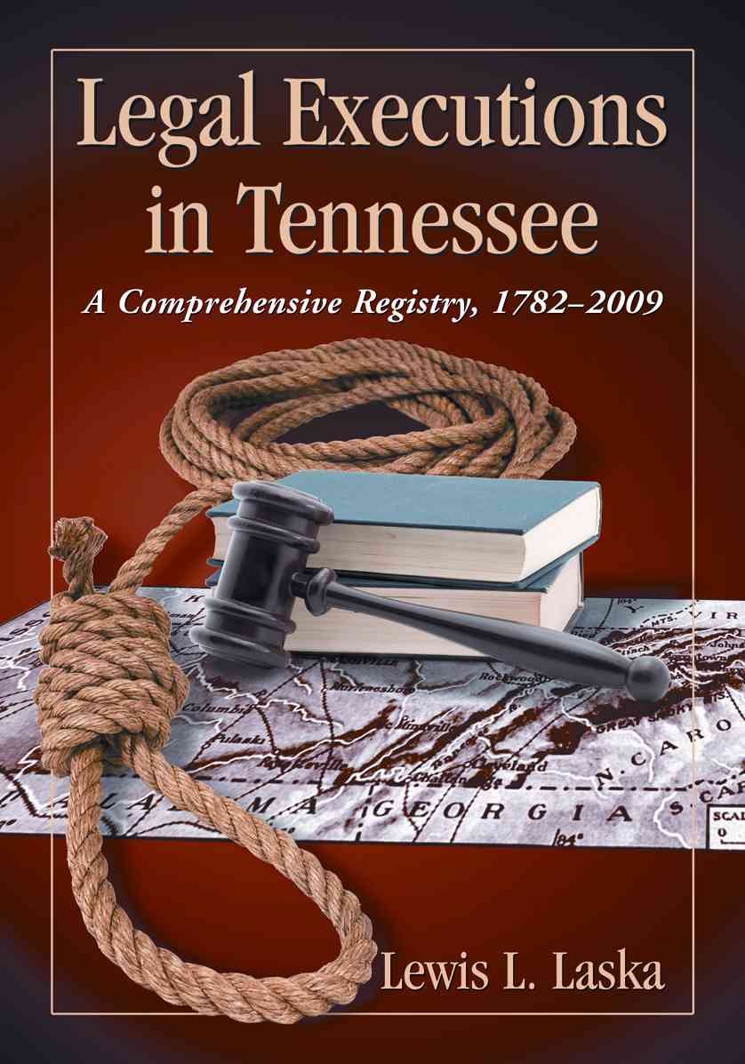 Legal Executions in Tennessee: A Comprehensive Registry, 1782-2009 ...