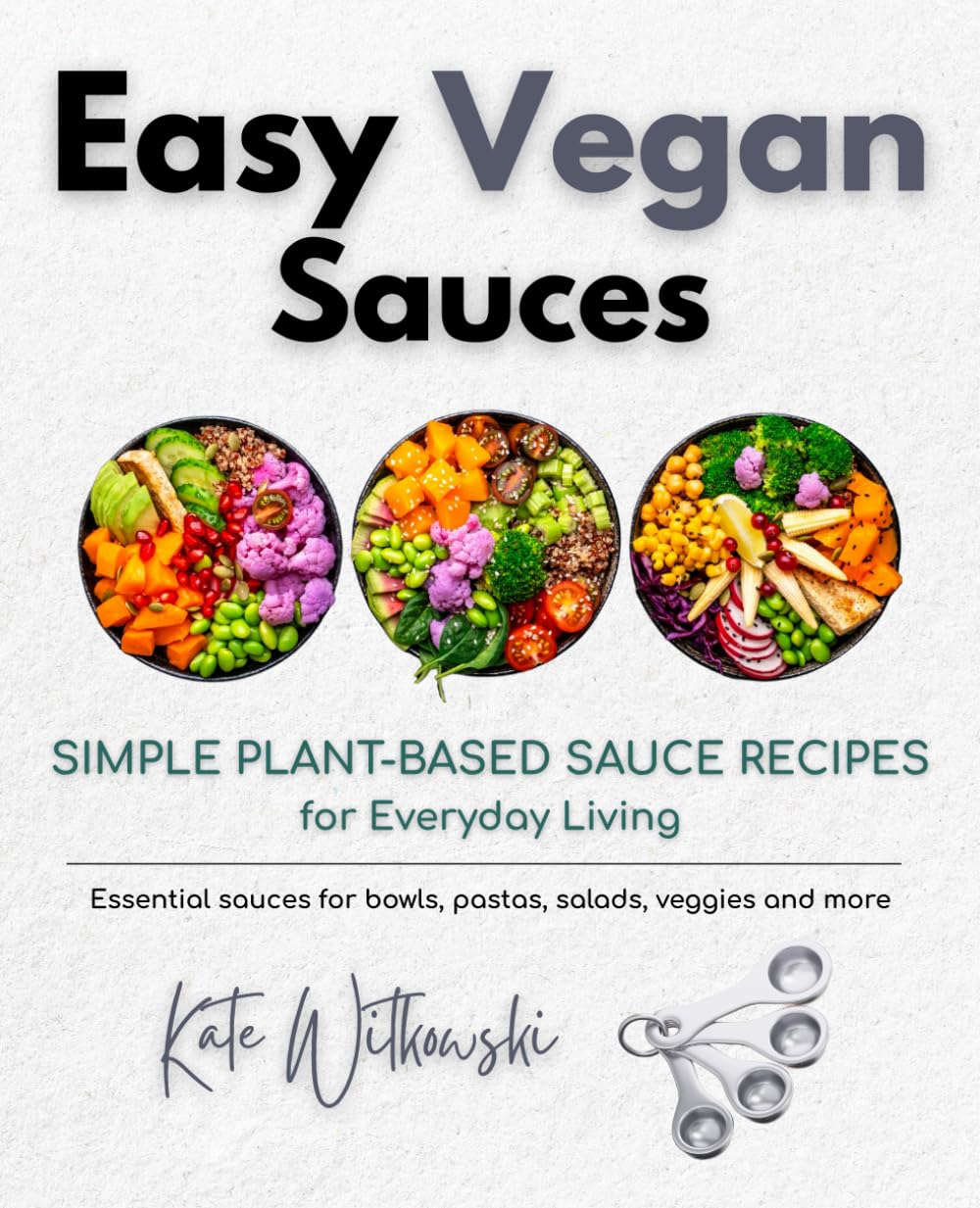 Easy Vegan Sauces: Simple Plant-Based Sauce Recipes for Everyday Living ...