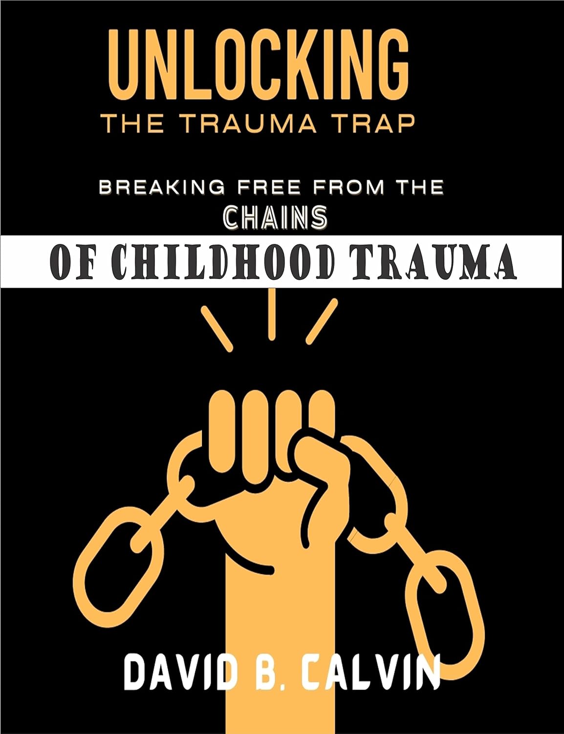 UNLOCKING THE TRAUMA TRAP: BREAKING FREE FROM THE CHAINS OF CHILDHOOD ...