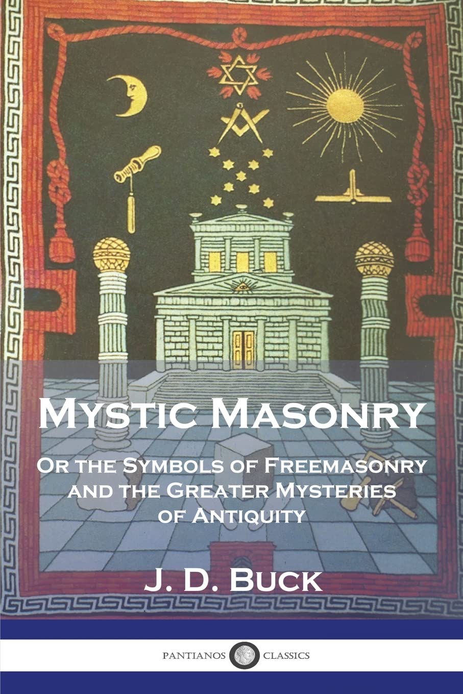 Mystic Masonry: Or the Symbols of Freemasonry and the Greater Mysteries ...