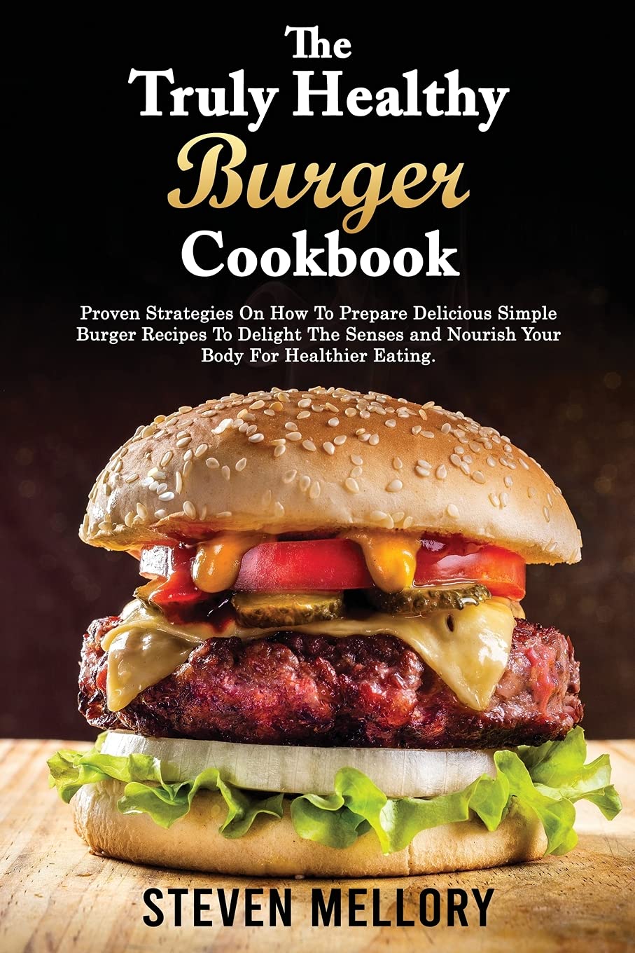The Truly Healthy Burger Cookbook: Proven Strategies On How To Prepare ...