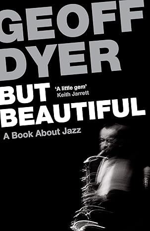 But Beautiful: A Book About Jazz: Amazon.co.uk: Dyer, Geoff ...