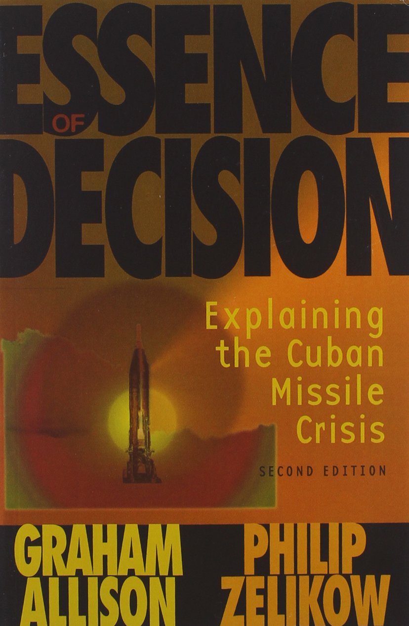 Essence of Decision: Explaining the Cuban Missile Crisis: Graham Allison, Philip Zelikow ...