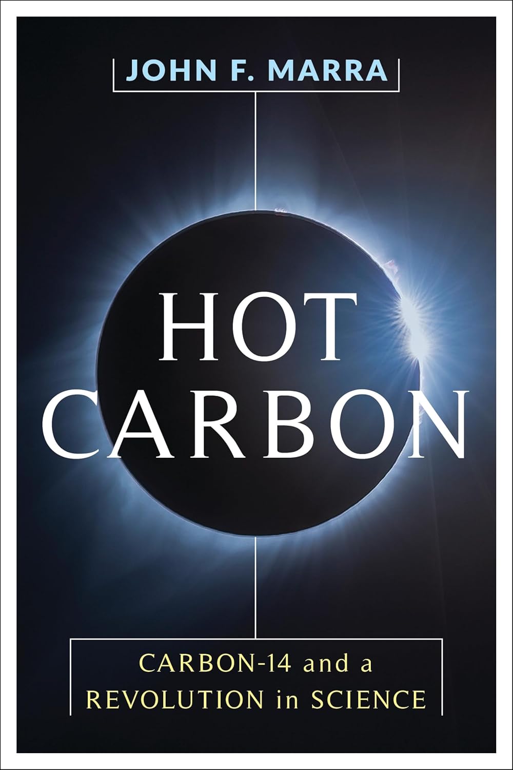 Hot Carbon: Carbon-14 and a Revolution in Science: Marra, Professor ...