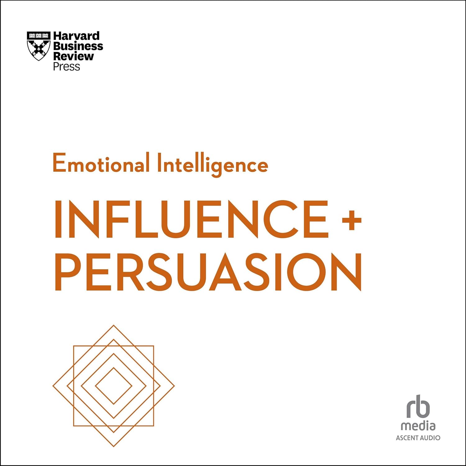 Influence and Persuasion (The HBR Emotional Intelligence Series ...