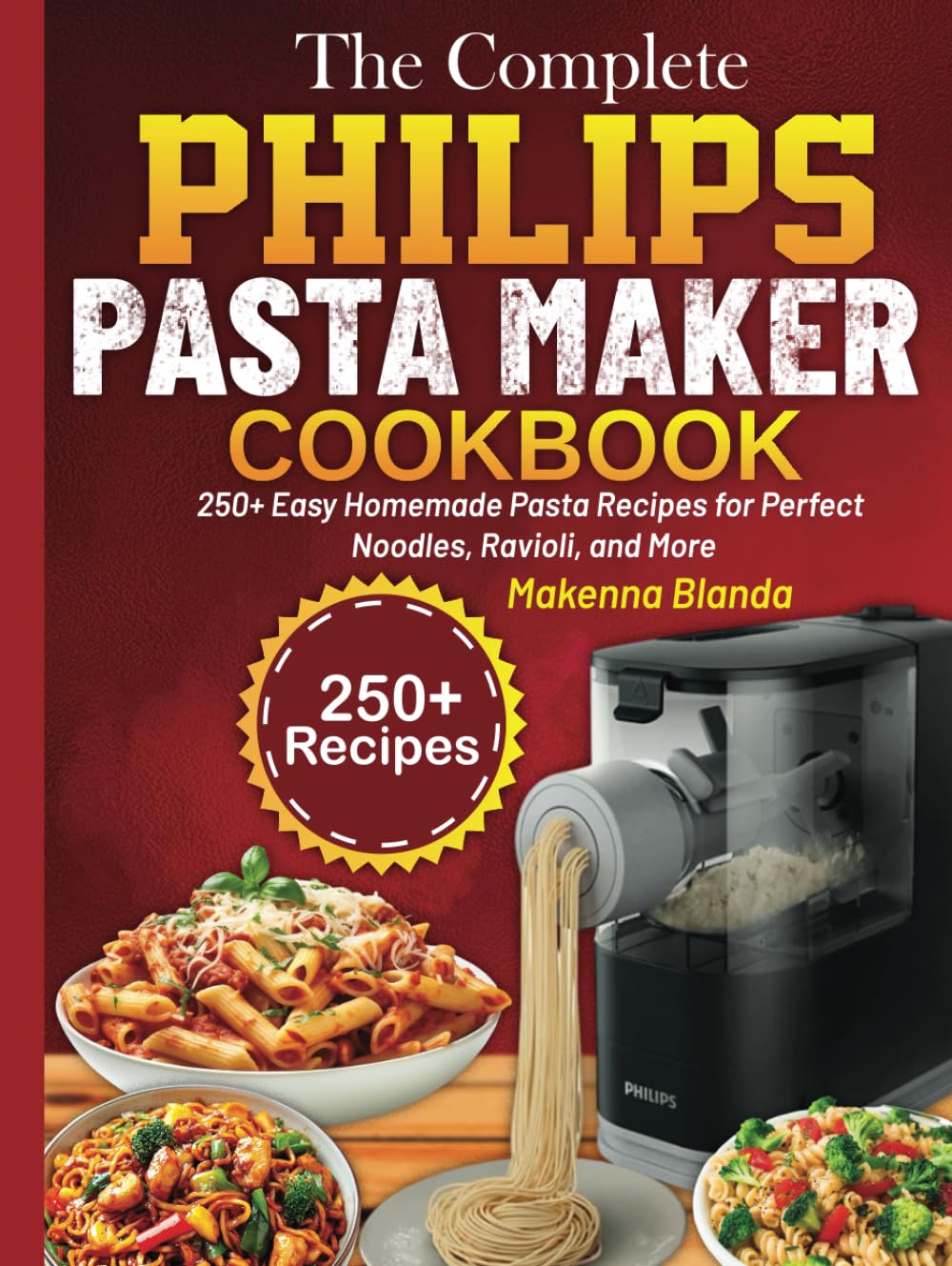 The Complete Philips Pasta Maker Cookbook: 250+ Easy Homemade Pasta ...