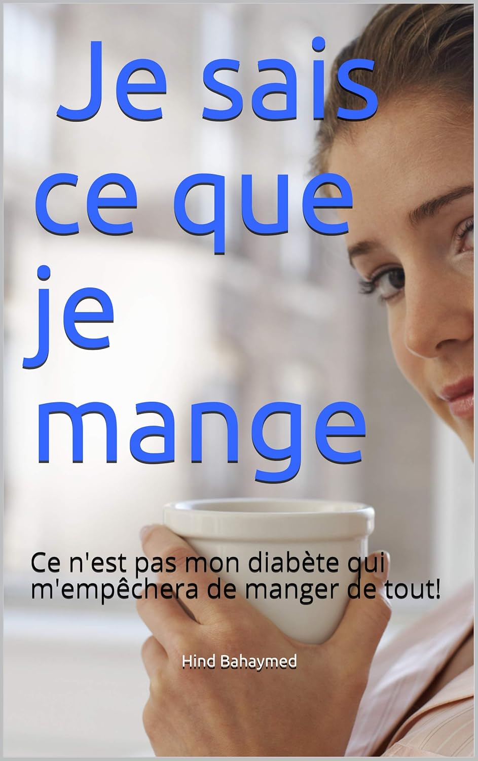 Je sais ce que je mange: Ce n'est pas mon diabète qui m'empêchera de ...