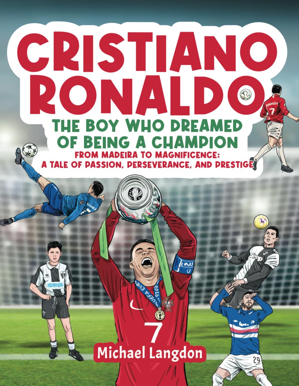 Cristiano Ronaldo - The Boy Who Dreamed of Being a Champion: From ...