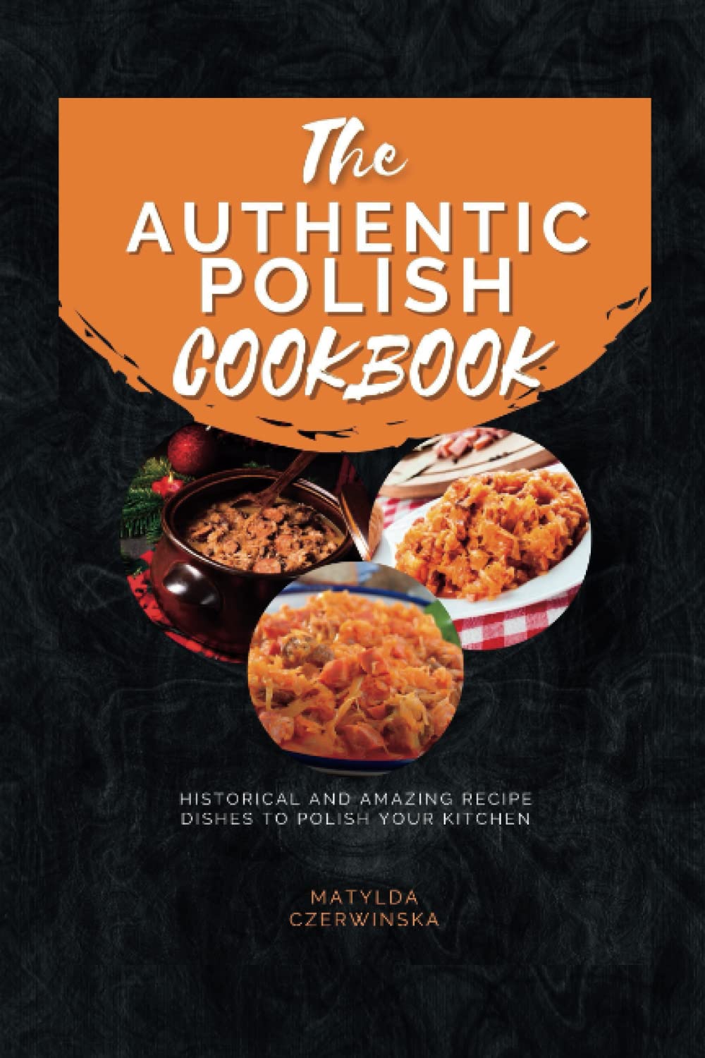 The Authentic Polish Cookbook: Historical and Amazing Recipe Dishes to ...