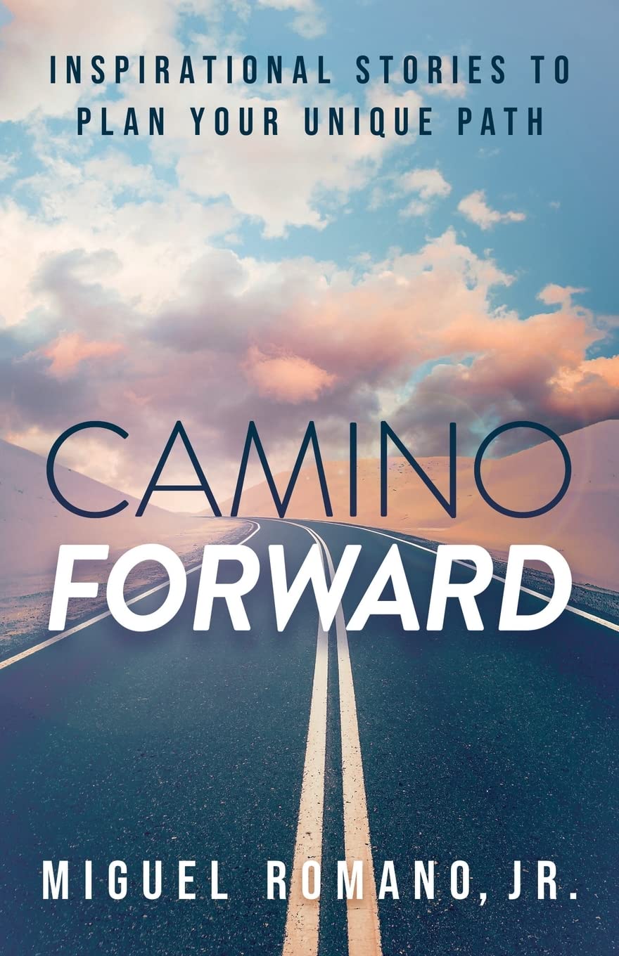 Camino Forward: Inspirational Stories to Plan Your Unique Path: Romano ...