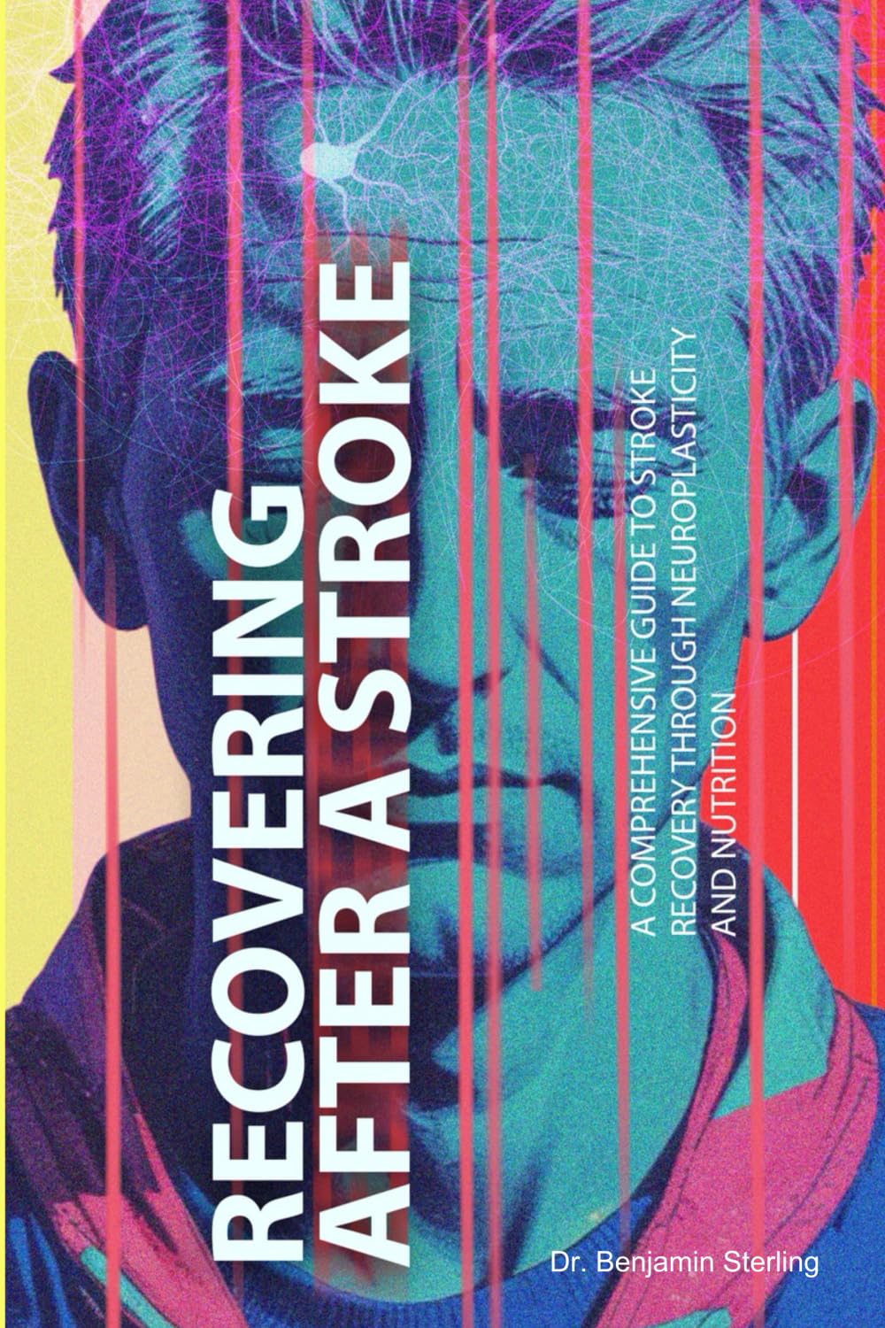 Recovering After A Stroke: A Comprehensive Guide To Stroke Recovery Through Neuroplasticity And ...