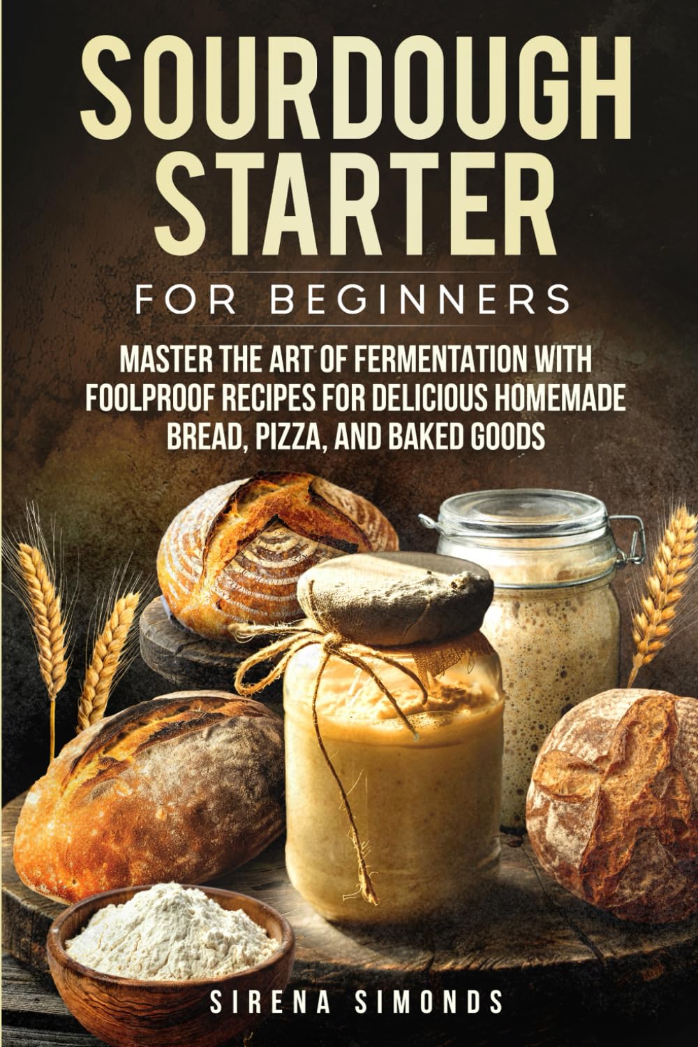 Sourdough Starter for Beginners: Master the Art of Fermentation with ...