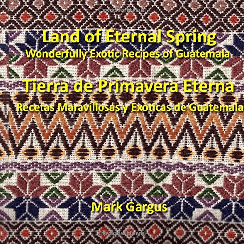 Land of Eternal Spring Wonderfully Exotic Recipes of Guatemala: Gargus ...