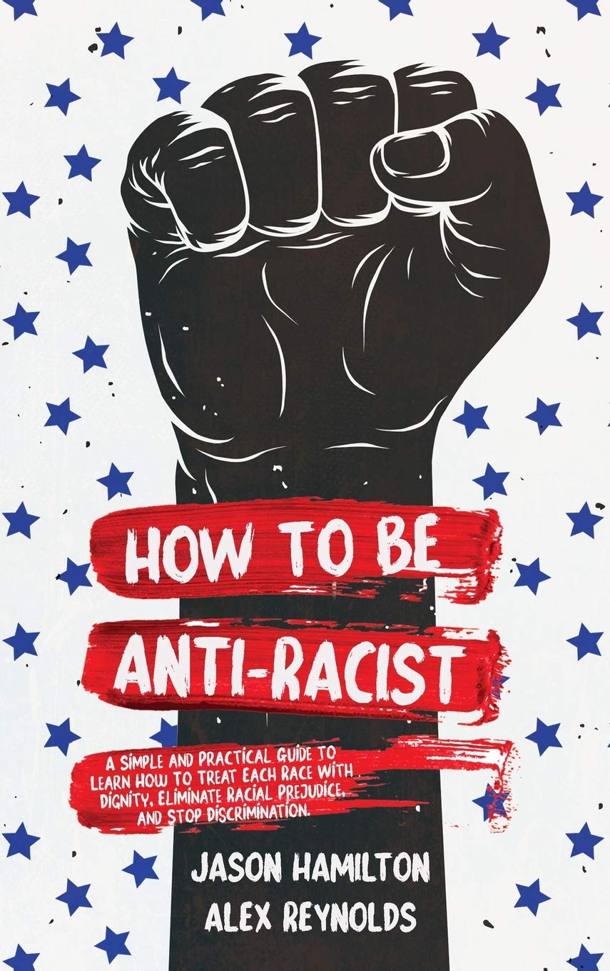 How to Be Anti-Racist: A Simple and Practical Guide to Learn How To ...