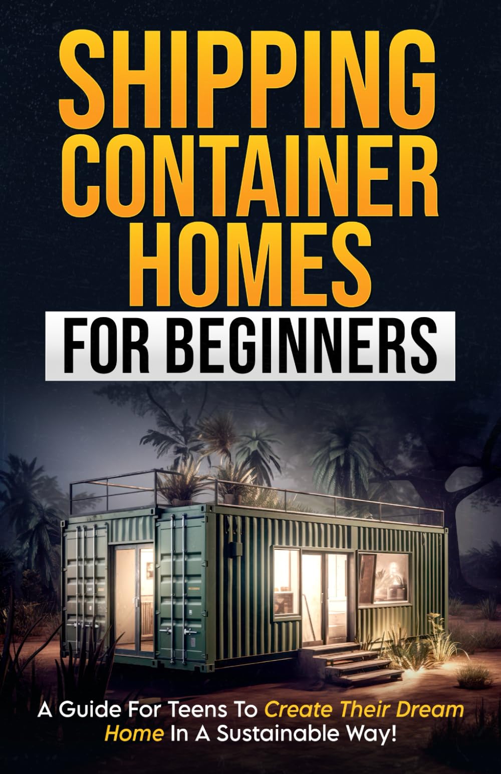 Shipping Container Homes For Beginners: A Guide for Teens to Create ...