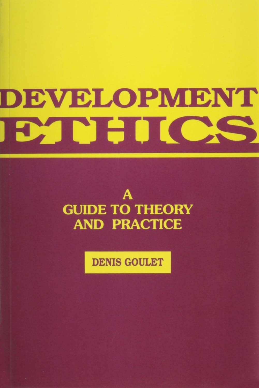 Development Ethics: A Guide To Theory And Practice: Denis Goulet ...