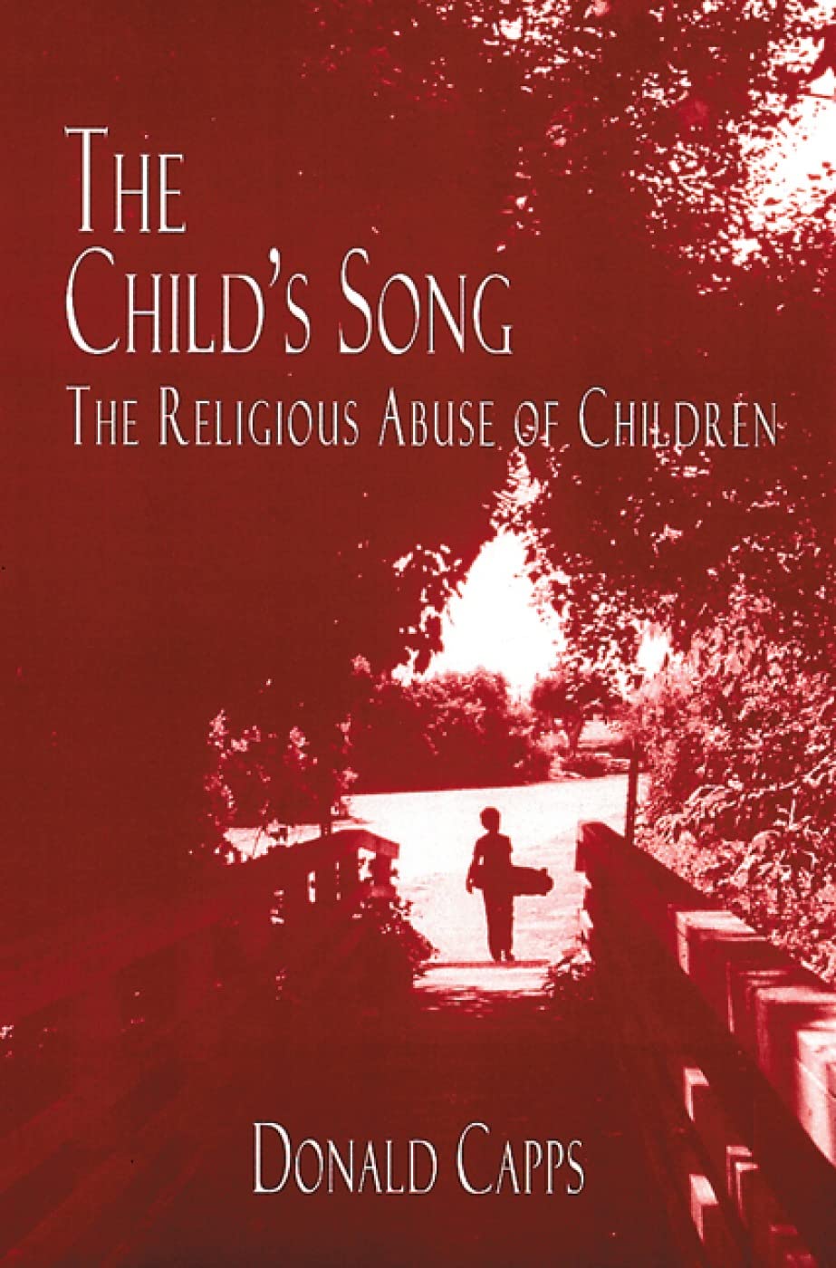 The Child's Song: The Religious Abuse of Children: Capps, Donald ...