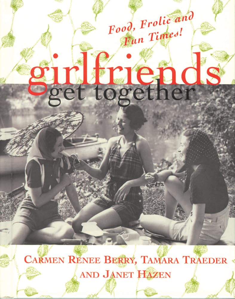 Girlfriends Get Together: Food, Frolic, and Fun Times: Berry, Carmen ...