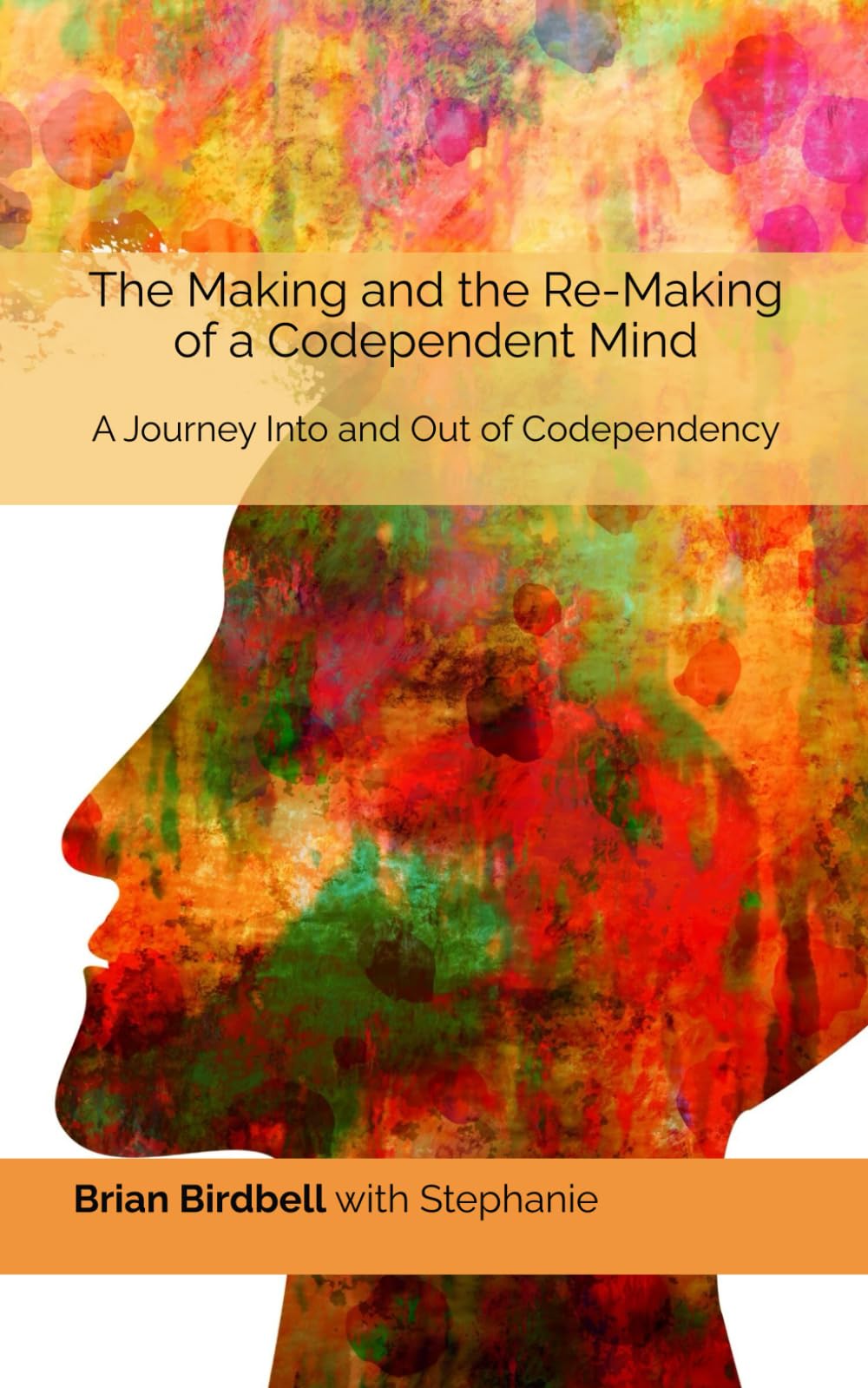 The Making and the Re-Making of a Codependent Mind: A Journey Into and Out of Codependency ...