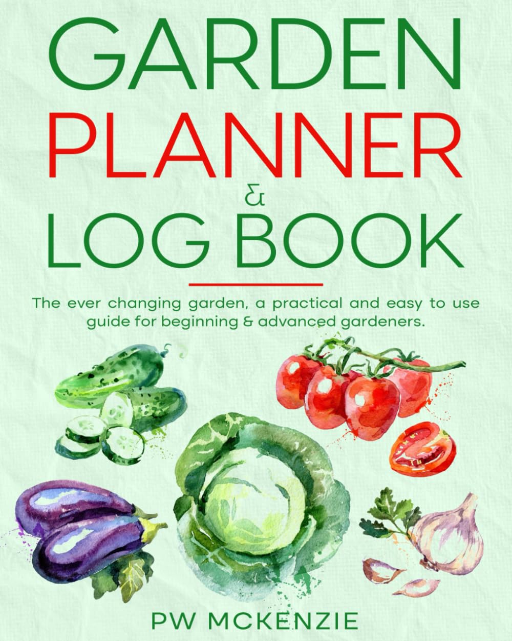 Garden Planner & Log Book: The Ever Changing Garden A practical & easy ...