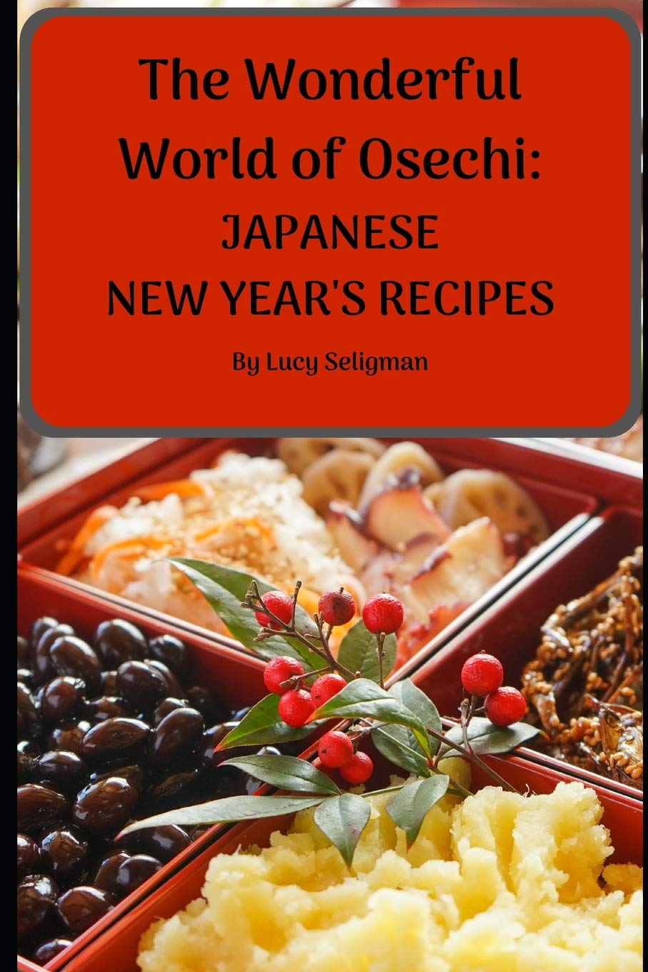 The Wonderful World of Osechi: Japanese New Year's Recipes: Seligman ...