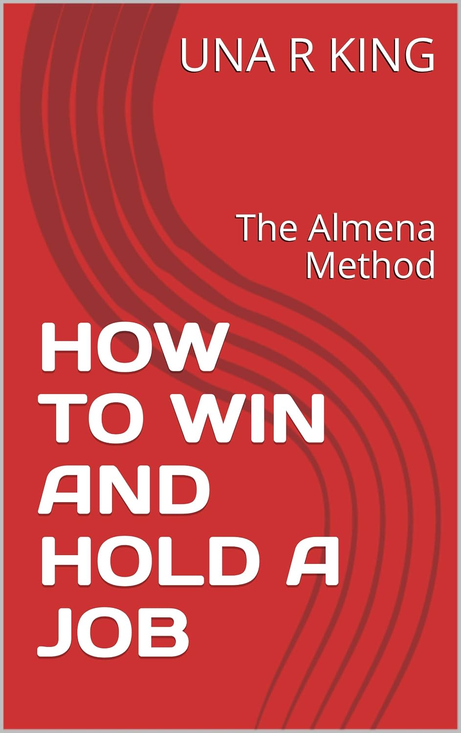 Amazon.com: HOW TO WIN AND HOLD A JOB: The Almena Method eBook : KING ...