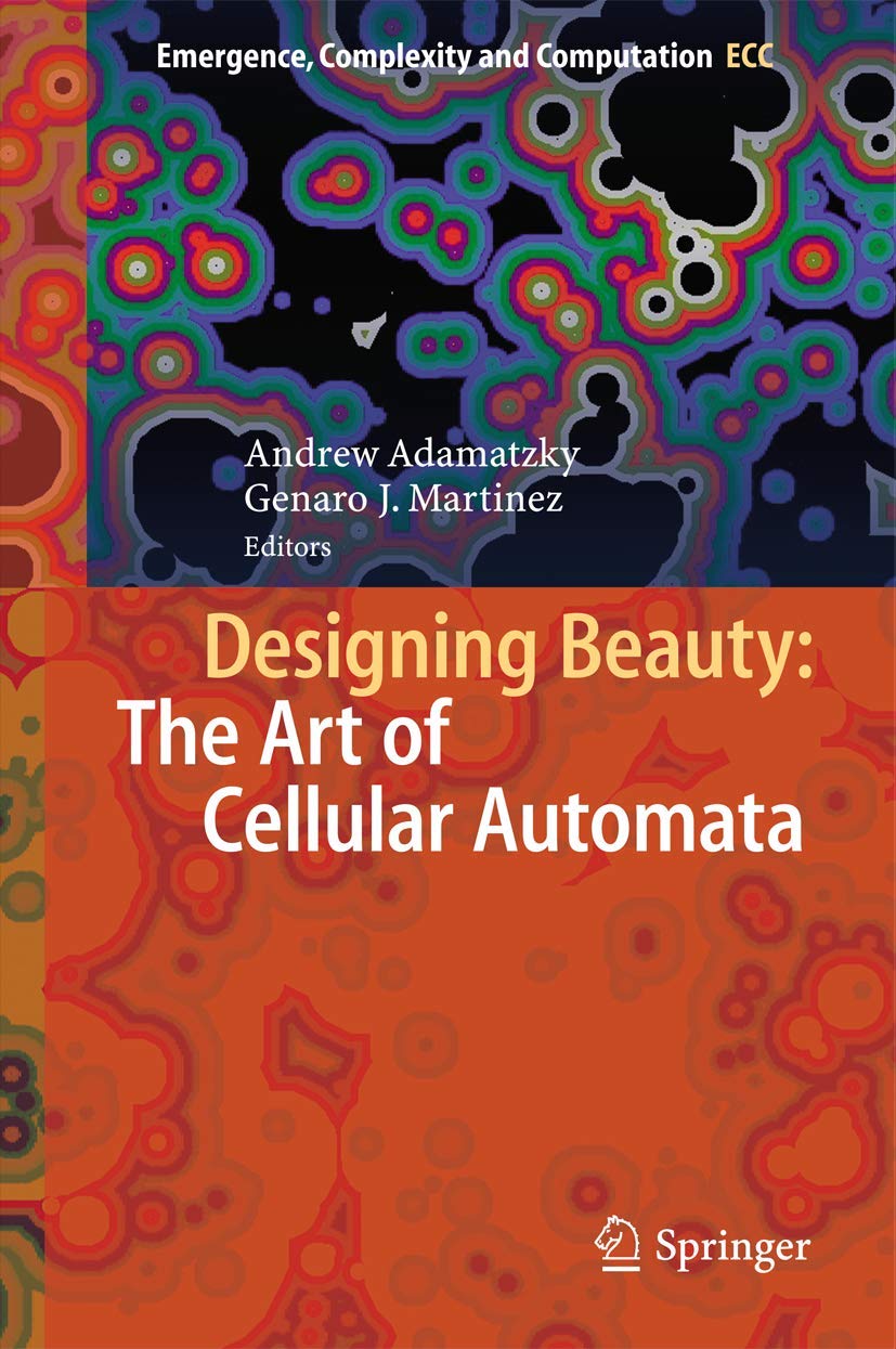 Designing Beauty: The Art of Cellular Automata (Emergence, Complexity ...