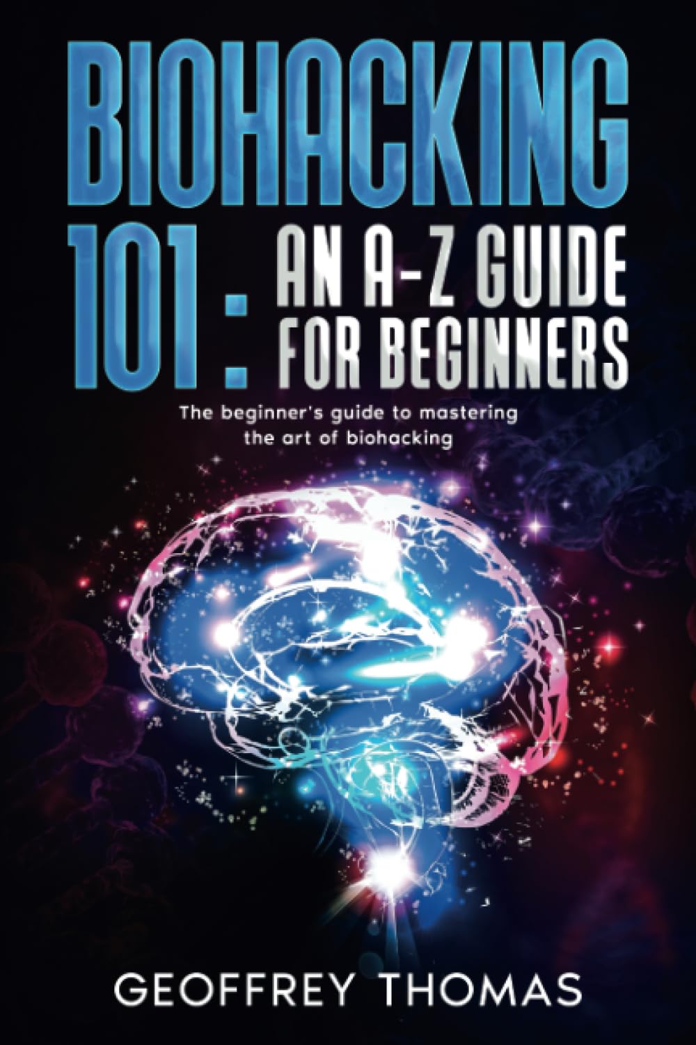 BIOHACKING 101: AN A-Z GUIDE FOR BEGINNERS: The beginner's guide to ...